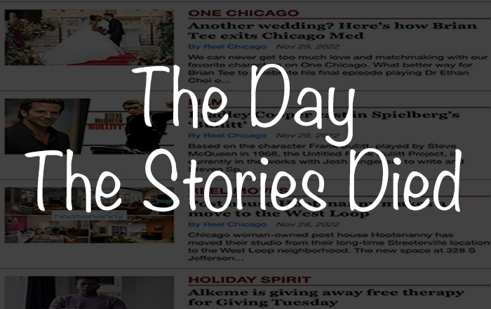 OUR TOP STORY OF 2022: The day the stories died Reel Chicago News